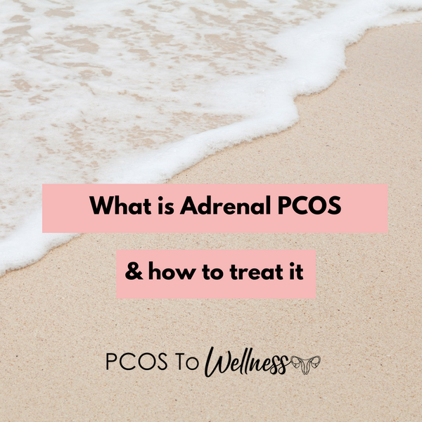 ADRENAL PCOS - What is it, and how to treat it? - PCOS To Wellness